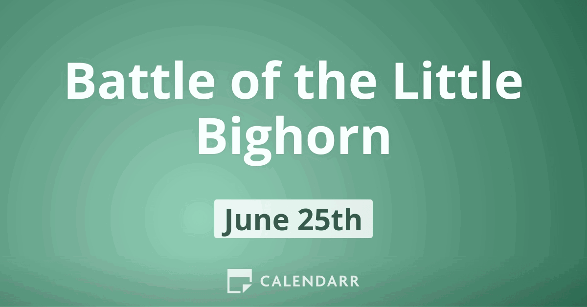 Battle of the Little Bighorn | June 25 - Calendarr