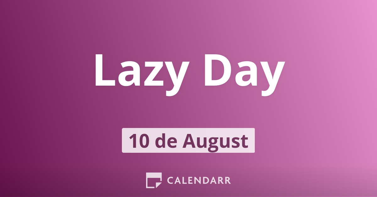 Lazy Day | 10 of august - Calendarr
