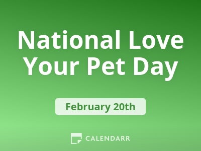 National Love Your Pet Day | February 20 - Calendarr