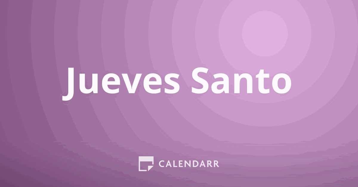 Jueves Santo Descubre Qué Sucedió Y Cómo Se Celebra Calendarr