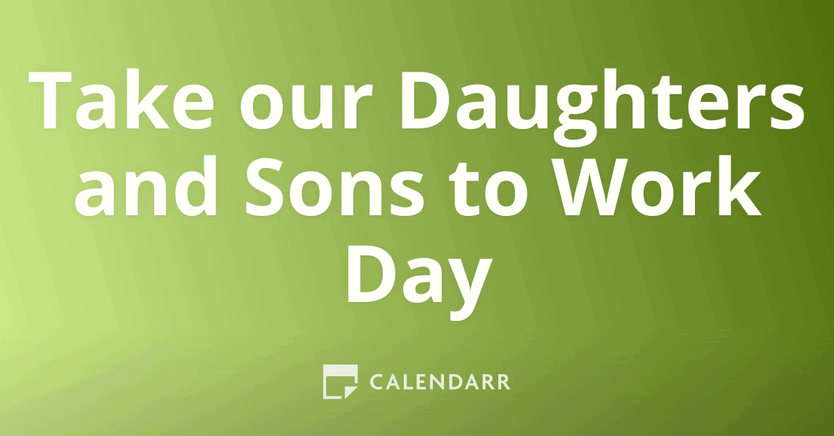 Take our Daughters and Sons to Work Day | April 23 - Calendarr