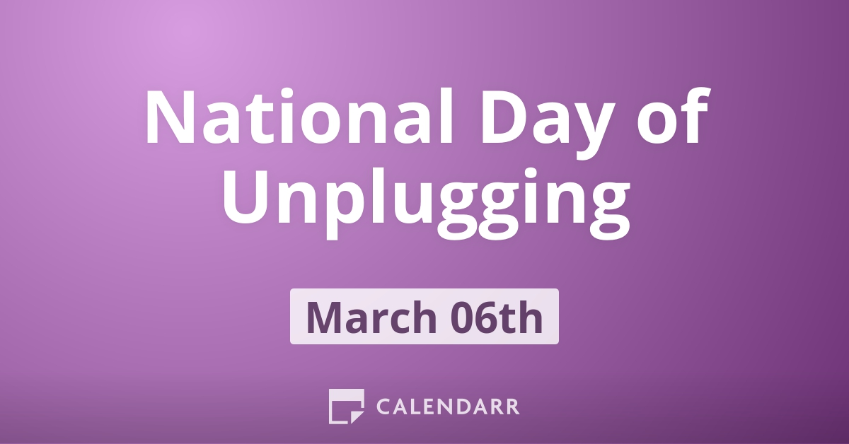 National Day of Unplugging | March 6 - Calendarr