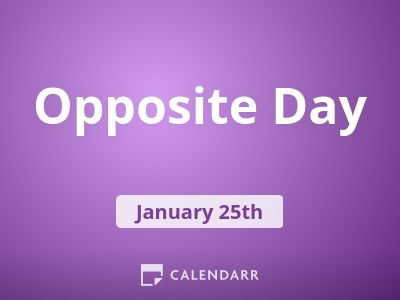 Opposite Day | January 25 - Calendarr