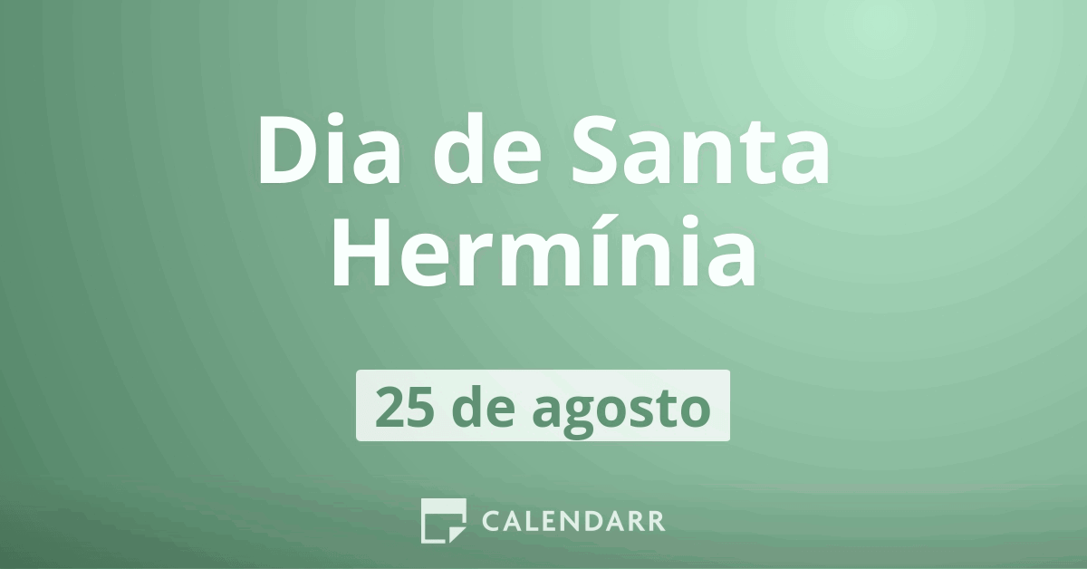 Dia de Santa Hermínia | 25 de Agosto - Calendarr