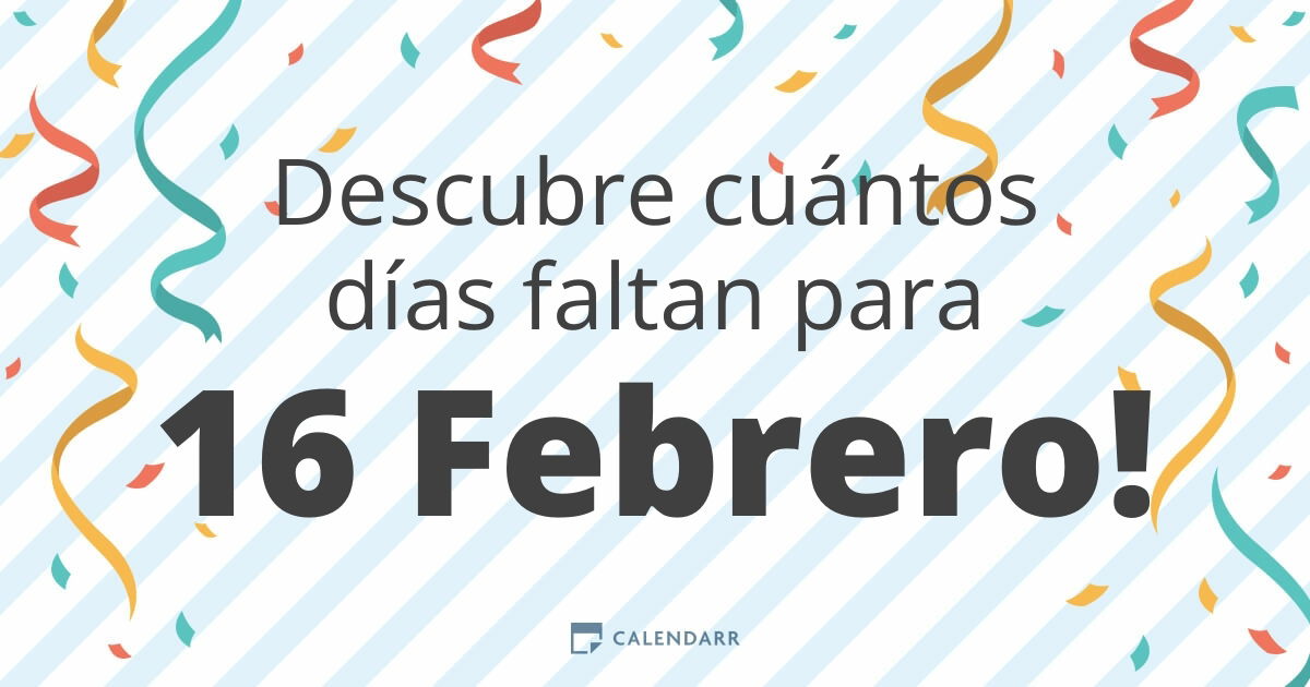 Descubre cuántos días faltan para 16 Febrero - Calendarr