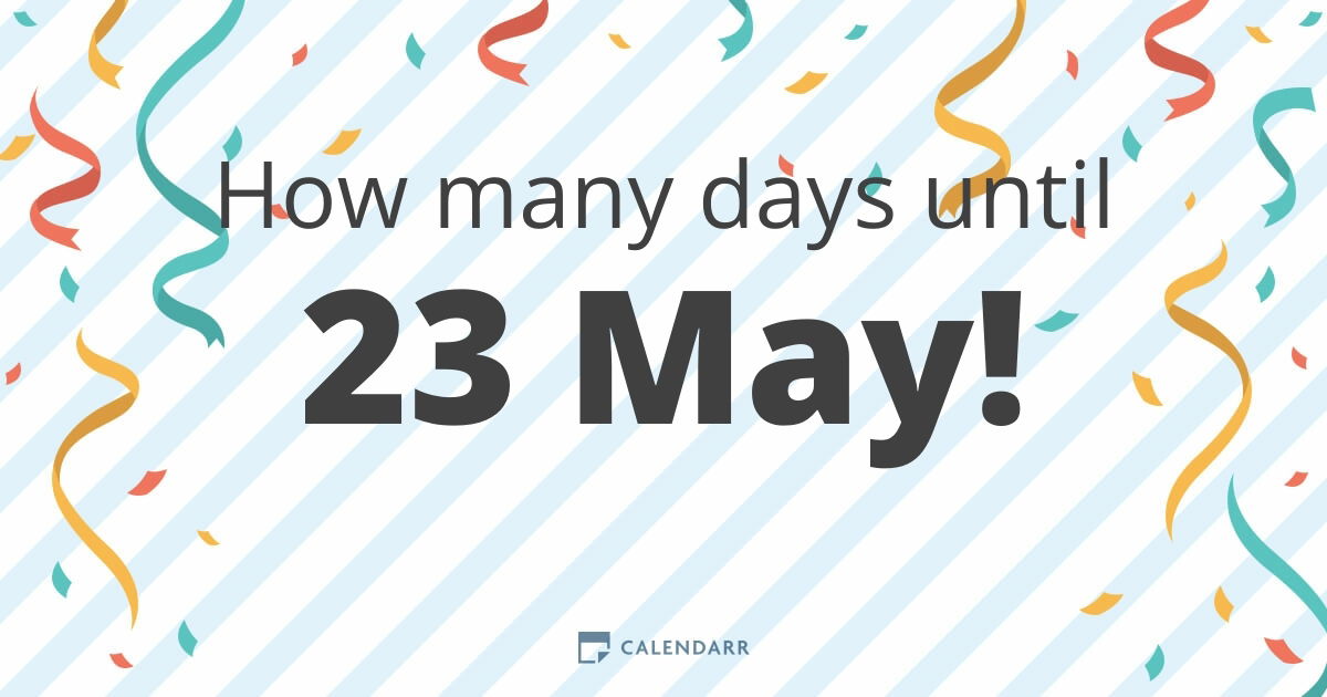 How many days until 23 May - Calendarr