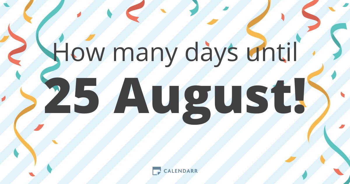 How Many Days Until 25 August Calendarr