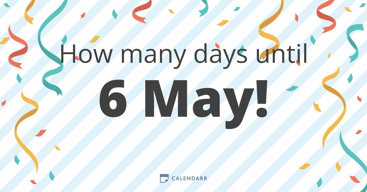 How many days until 6 May - Calendarr