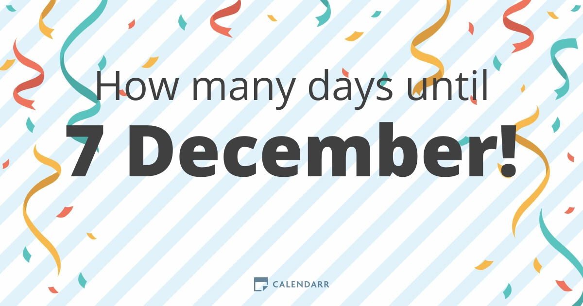 How many days until 7 December - Calendarr