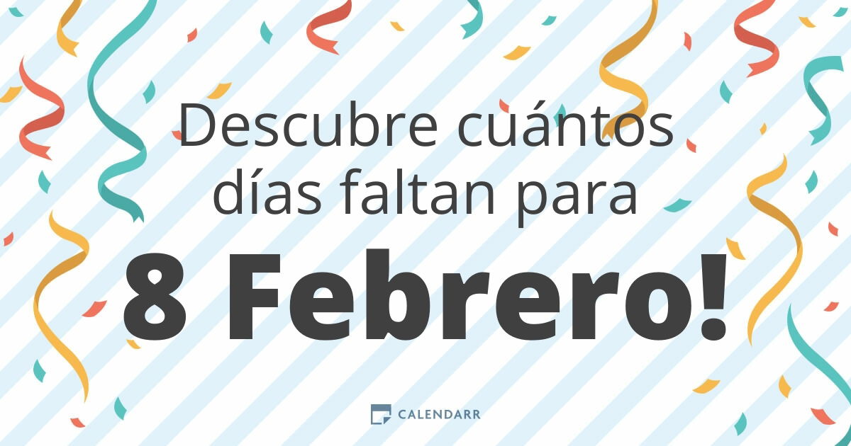 Descubre cuántos días faltan para 8 Febrero - Calendarr