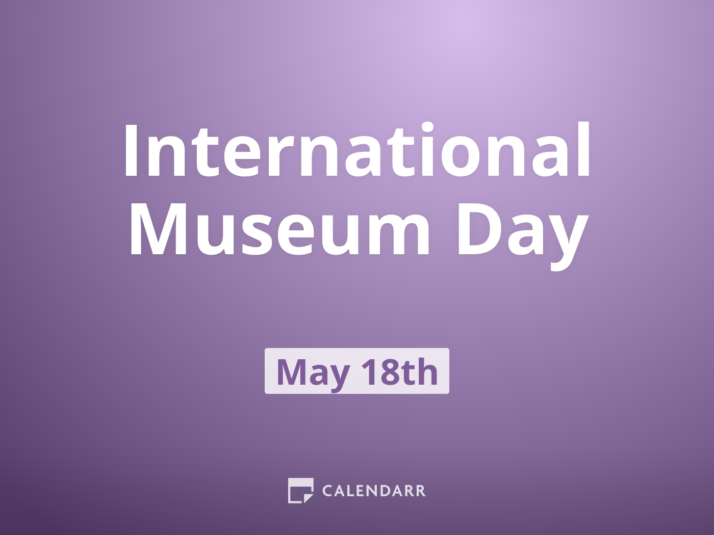 International Museum Day | May 18 - Calendarr
